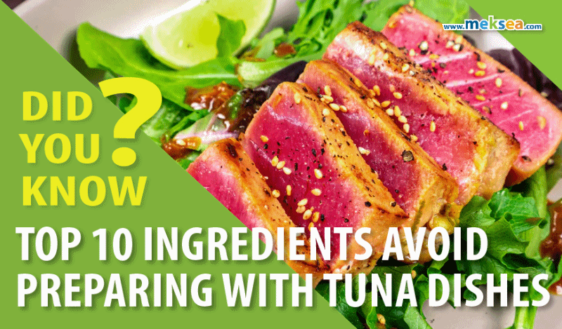 Did you know: Top 10 ingredients avoid preparing with tuna dishes ...