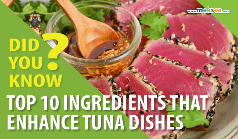 Did you know: Top 10 ingredients that enhance tuna dishes - Meksea ...